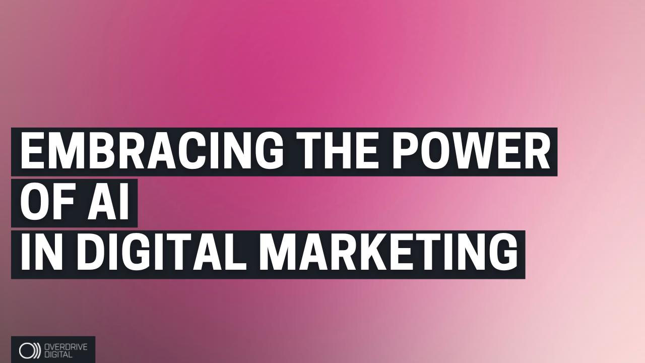 Embracing the Power of AI in Digital Marketing - overdrive